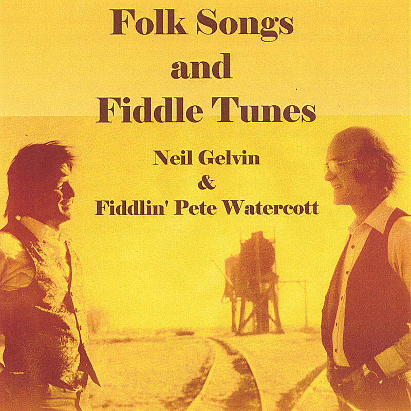 Neil Gelvin & Fiddlin' Pete Watercott - Folk Songs and Fiddle Tunes ...