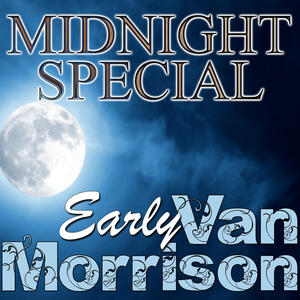 Van Morrison - Midnight Special: Early Van Morrison | iHeart