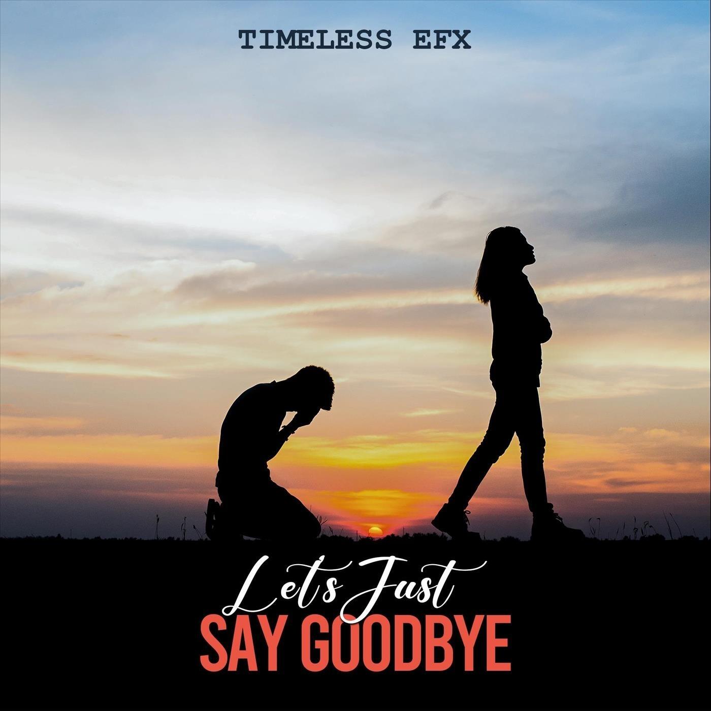 Timeless Efx - LETS JUST SAY GOODBYE | iHeart