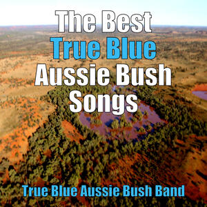 True Blue Aussie Bush Band - The Best True Blue Aussie Bush Songs | iHeart