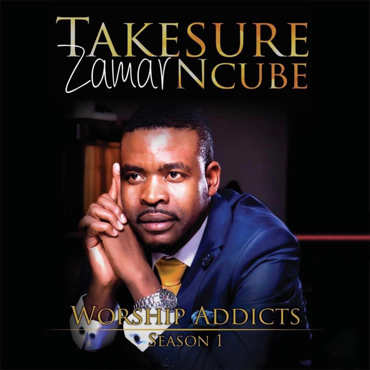 Takesure Zamar Ncube - Worship Addicts: Season 1 (Live) | iHeart